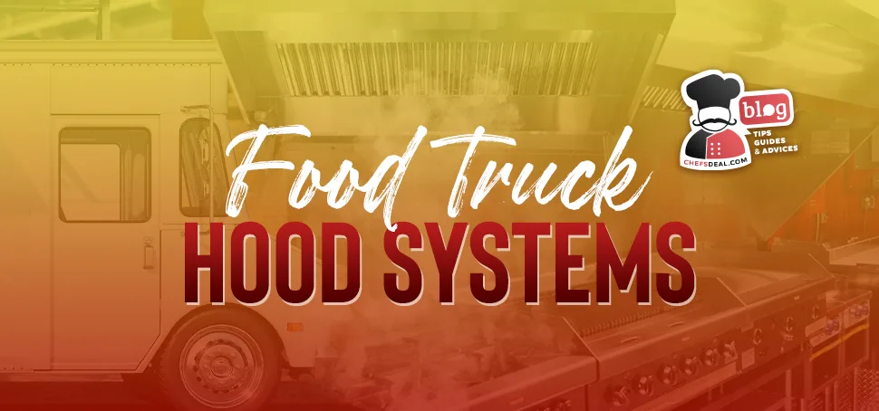 Hood Systems for Food Trucks: Keep Your Mobile Kitchen Safe & Clean