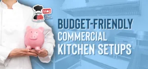 Commercial Kitchen Setups: 7 Budget Friendly Tips