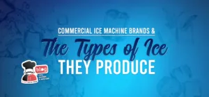 Commercial Ice Machine Brands and The Types of Ice They Produce